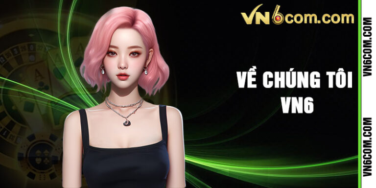Giới Thiệu Vn6 - Nhà Cái Thuộc Top Đầu Thị Trường Cá Cược